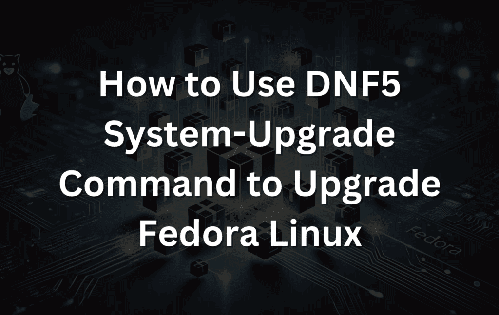 How To Use Dnf5 System Upgrade Command To Upgrade Fedora Linuxcapable